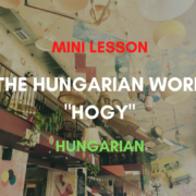 Mini Hungarian Lesson: We Need to Talk About the Hungarian Word "Hogy"